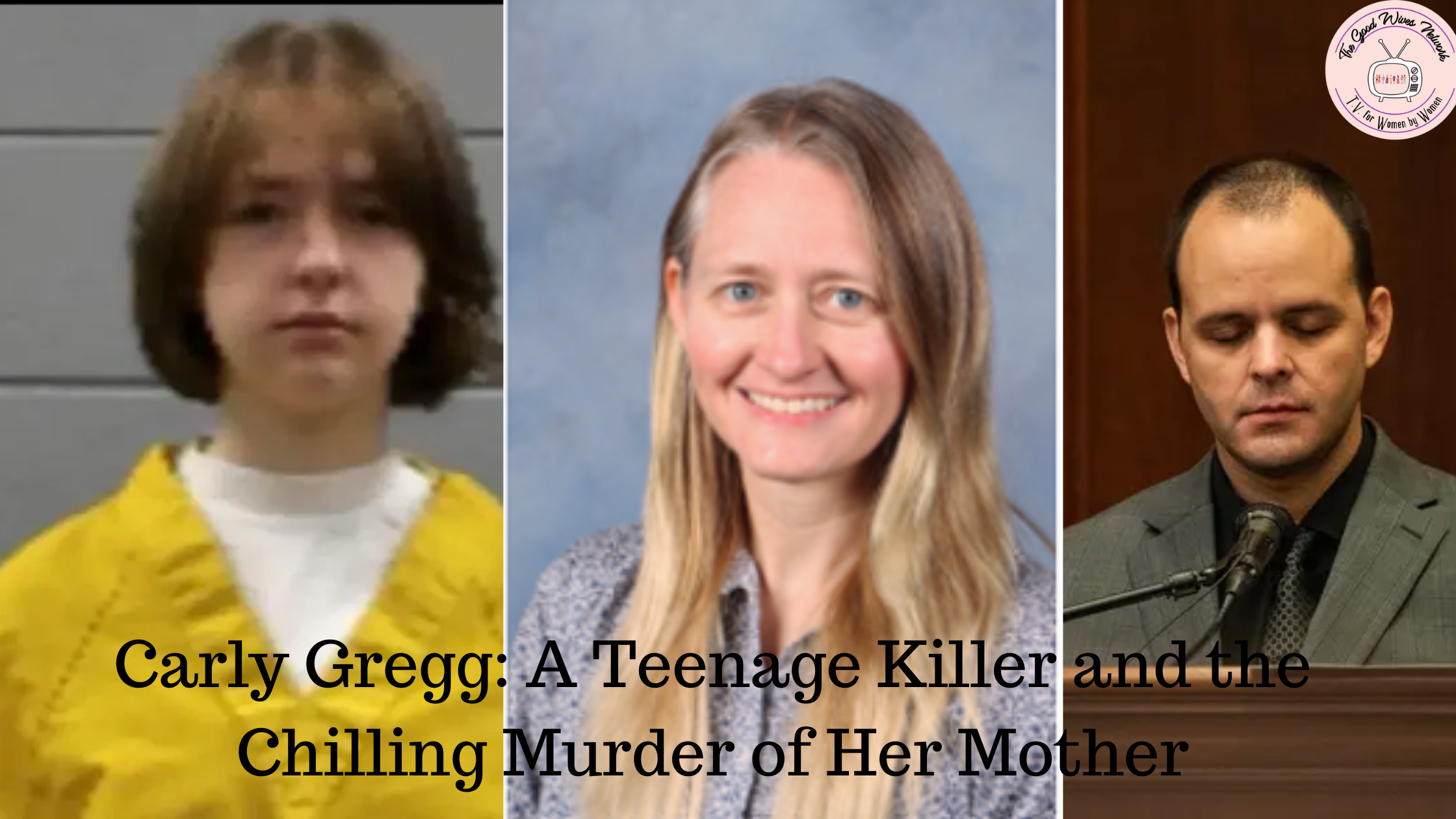 Carly Gregg: A Teenage Killer and the Chilling Murder of Her Mother - The Good Wives' Network