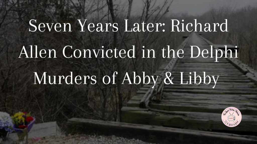Seven Years Later: Richard Allen Convicted in the Delphi Murders of ...
